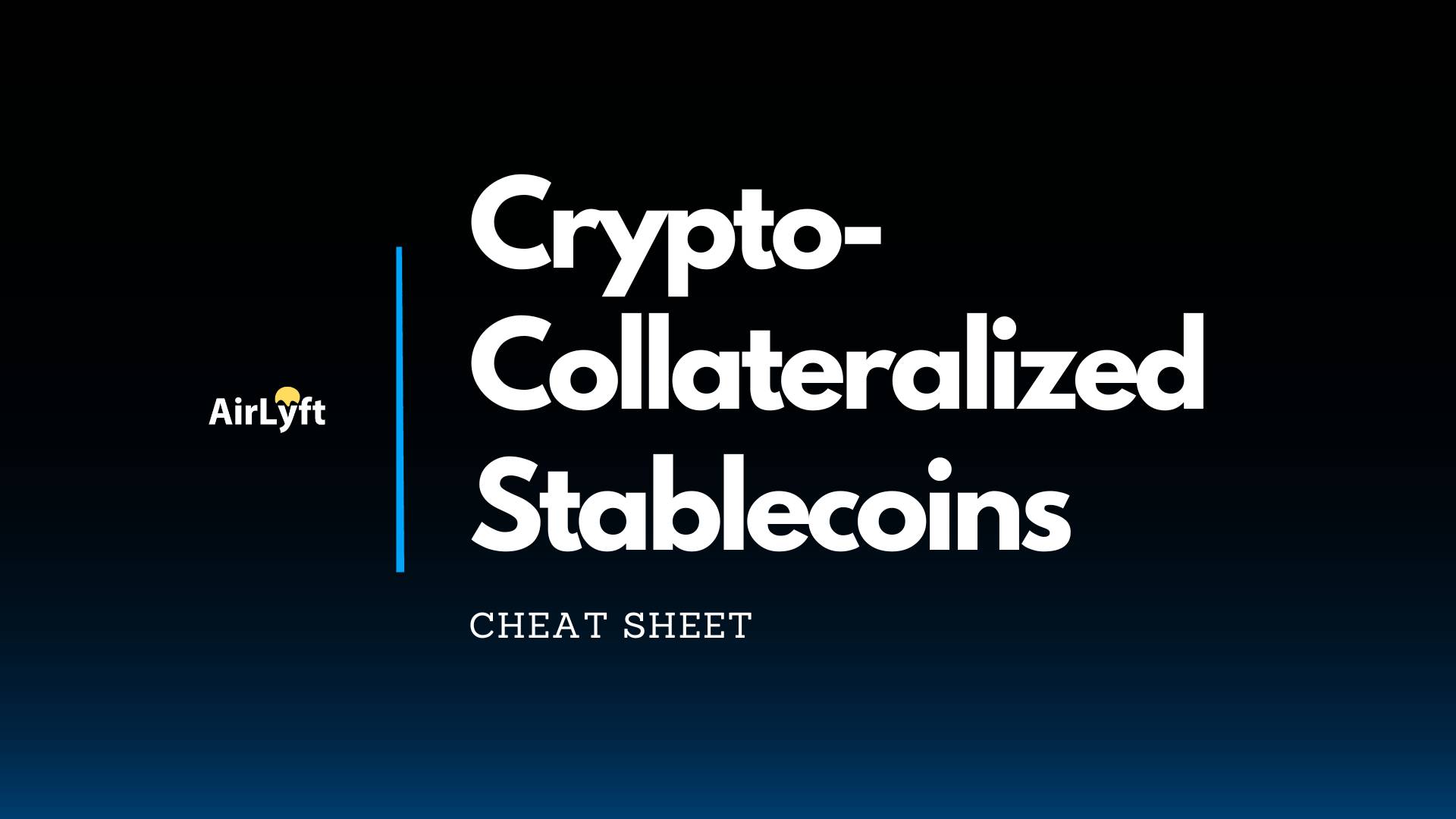 Crypto-Collateralized Stablecoins Cheat Sheet | Airlyft.One Crypto-Collateralized Stablecoins Cheat Sheet | Airlyft.One