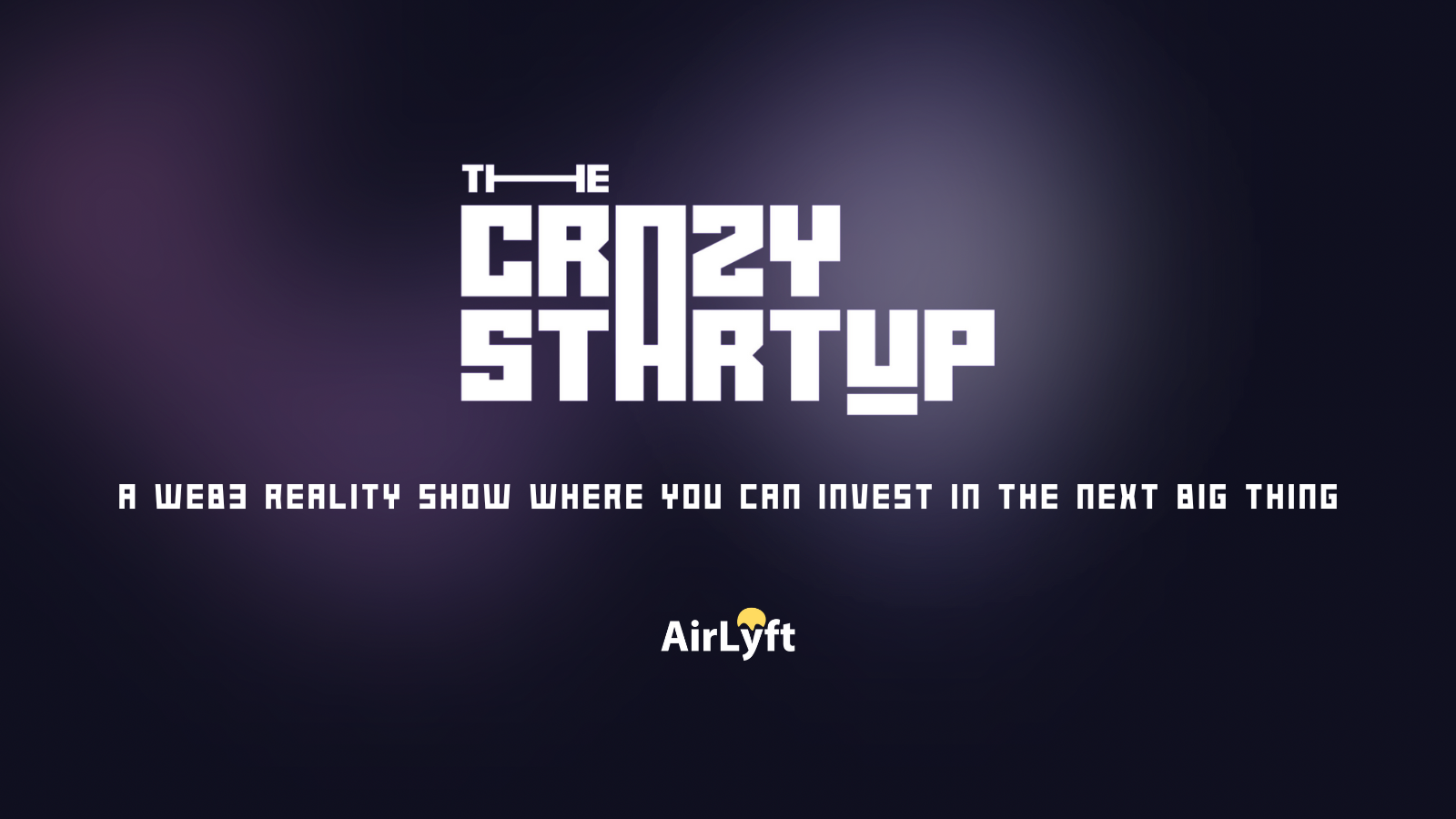 The Crazy Startup: A Web3 Reality Show | Airlyft.One